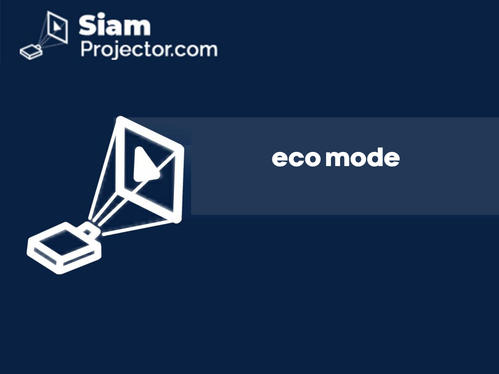 eco mode หรือโหมดประหยัดพลังงาน - siamprojector